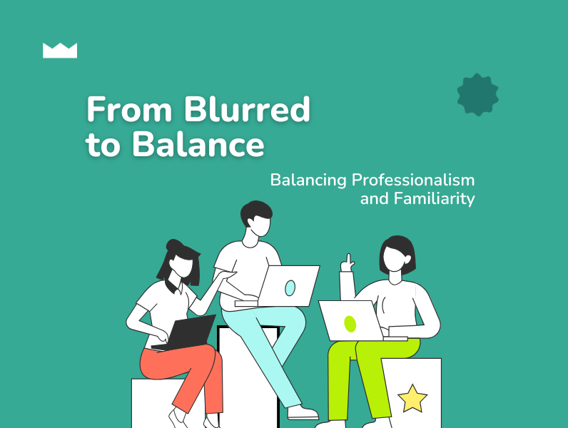 From Blurred To Balance Balancing Professionalism And Familiarity